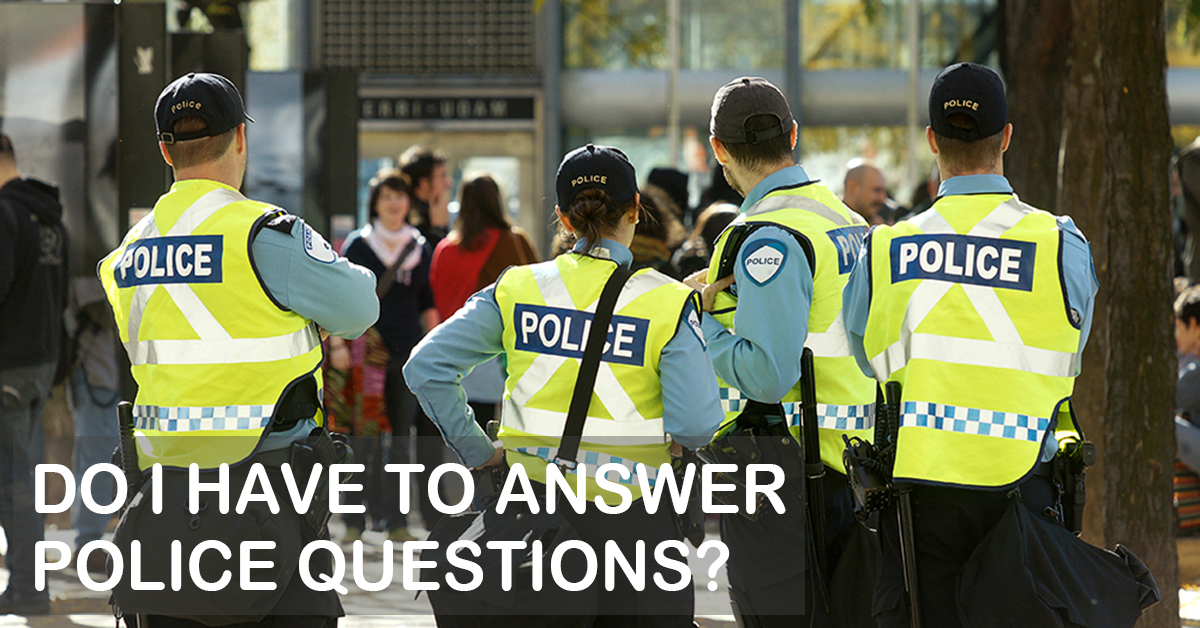 Police want to interview me. Do I have to answer their questions?